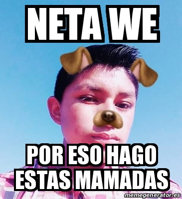 Meme Personalizado - Neta we Por eso hago estas mamadas - 31248270