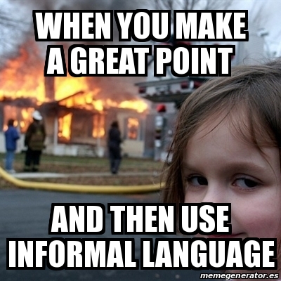 Meme Disaster Girl - when you make a great point and then use informal ...