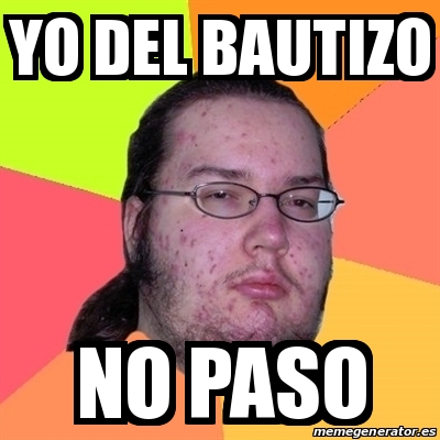 Meme Friki - yo del bautizo no paso - 31248760