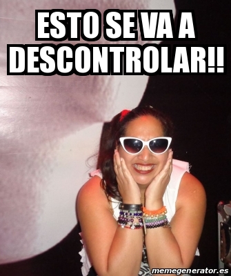 Meme Personalizado - esto se va a descontrolar!! - 31248878
