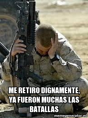 Meme Personalizado - Me retiro dignamente, ya Fueron muchas las ...