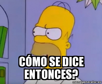 Meme Personalizado - CÃ“MO SE DICE ENTONCES? - 31249302
