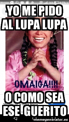 Meme Personalizado - Yo me pido al lupa Lupa O como sea ese guerito ...
