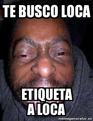 Meme Personalizado - Te busco loca Etiqueta a loca - 31249740