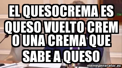 Meme Personalizado - El quesocrema es queso vuelto crem O una crema que ...