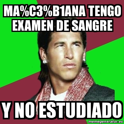 Meme Sergio Ramos - Ma%C3%B1ana tengo examen de sangre Y no estudiado ...