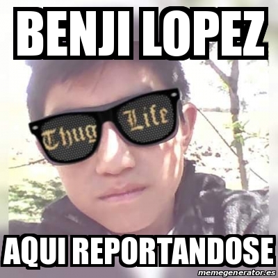 Meme Personalizado - Benji lopez Aqui reportandose - 31250002