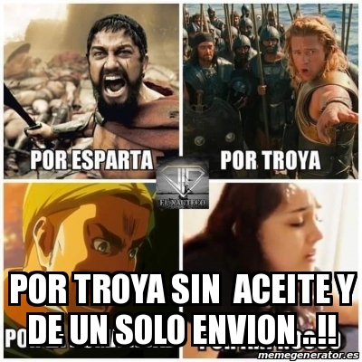 Meme Personalizado - POR TROya sin aceite y de un solo envion ...