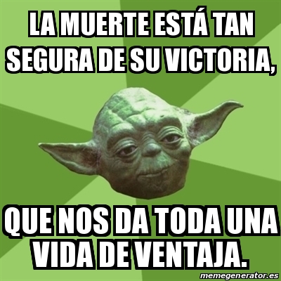 Meme Yoda - La muerte estÃ¡ tan segura de su victoria, Que nos da toda ...