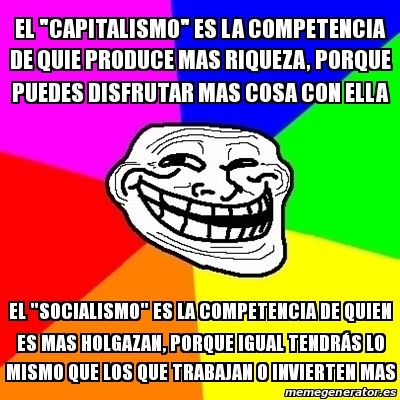 Meme Troll - el "capitalismo" es la competencia de quie produce mas ...
