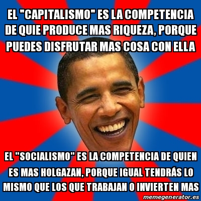 Meme Obama - el "capitalismo" es la competencia de quie produce mas ...