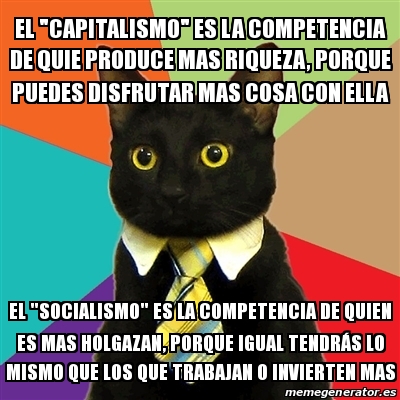 Meme Business Cat - el "capitalismo" es la competencia de quie produce ...