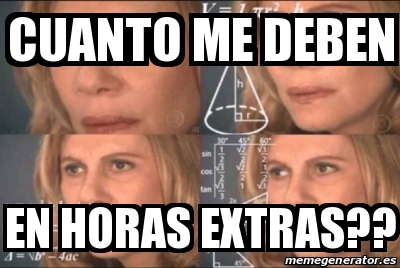 Meme Personalizado - cuanto me deben en horas extras?? - 31250467