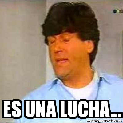 Meme Personalizado - Es una lucha... - 31250780