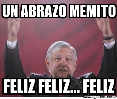 Meme Personalizado - Un abrazo memito Feliz feliz... Feliz - 31251055