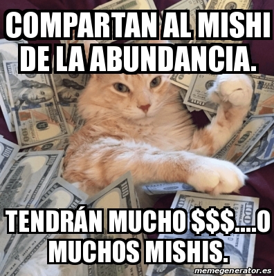 Meme Personalizado - Compartan al Mishi de la abundancia. TENDRÁN mucho ...