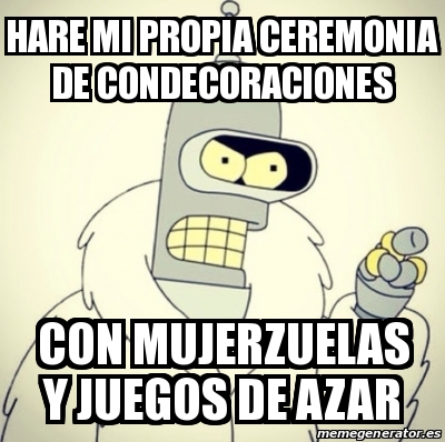 Meme Personalizado - HARE MI PROPIA CEREMONIA DE CONDECORACIONES CON ...