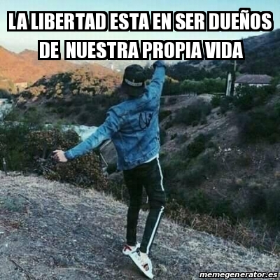 Meme Personalizado - la libertad esta en ser dueÃ±os de nuestra propia ...
