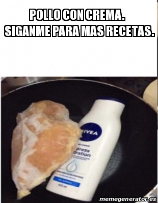 Meme Personalizado - pollo con crema. siganme para mas recetas. - 31252909