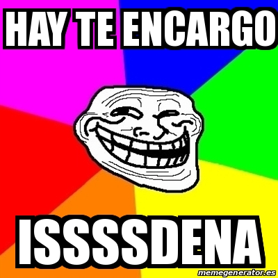 Meme Troll - Hay te encargo Issssdena - 31253244