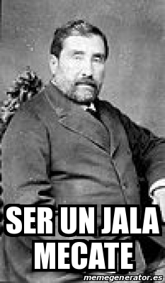 Meme Personalizado - SER UN JALA MECATE - 31253418