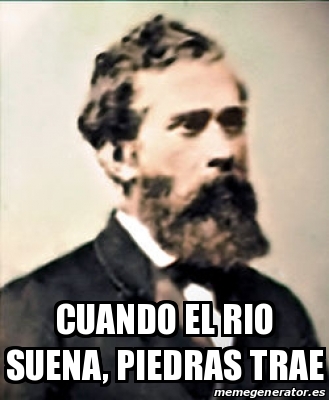 Meme Personalizado - CUANDO EL RIO SUENA, PIEDRAS TRAE - 31253465