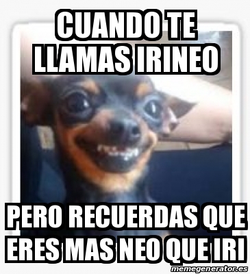 Meme Personalizado - cuando te llamas irineo pero recuerdas que eres ...