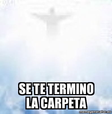 Meme Personalizado - Se te termino la carpeta - 31254234