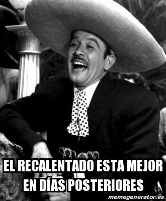 Meme Personalizado - El recalentado esta mejor en dÃ­as posteriores ...