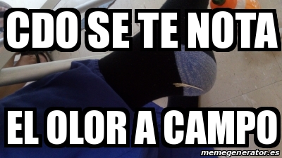 Meme Personalizado - Cdo se te nota El olor a campo - 31255195