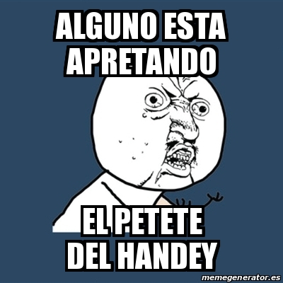 Meme Y U No - Alguno esta apretando El Petete del handey - 31256812