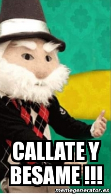 Meme Personalizado - callate y besame !!! - 31257263