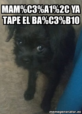 Meme Personalizado - Mam%C3%A1%2C ya tape el ba%C3%B1o - 31257407