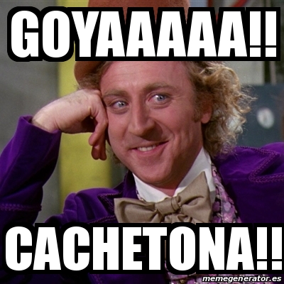 Meme Willy Wonka - Goyaaaaa!! Cachetona!! - 31258837
