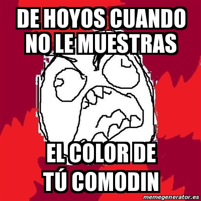 Meme Rage FU - De hoyos cuando no le muestras El color de tÃº comodin ...