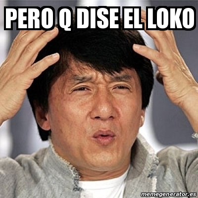 Meme Jackie Chan - pero q dise el loko - 31260151