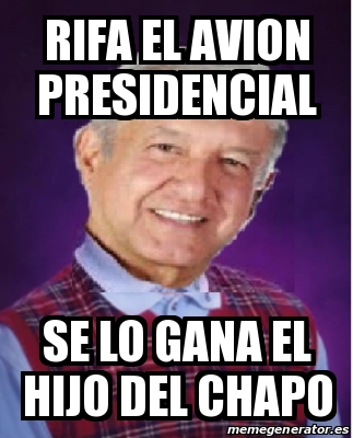 Meme Personalizado - Rifa el avion presidencial se lo gana el hijo del ...