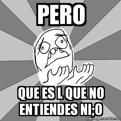Meme Whyyy - pero que es l que no entiendes ni;o - 31262078