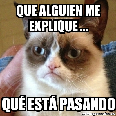 Meme Grumpy Cat - QUE ALGUIEN ME EXPLIQUE ... QUÃ‰ ESTÃ PASANDO - 31262870