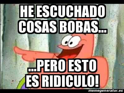 Meme Personalizado - He escuchado cosas bobas... ...pero esto es ...