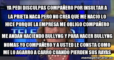 Meme Personalizado - ya pedi disculpas compaÃ±ero por insultar a la ...