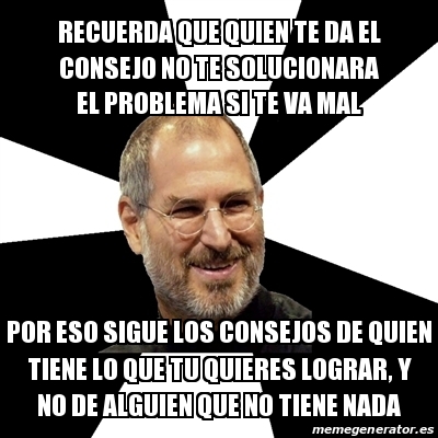 Meme Steve Jobs - recuerda que quien te da el consejo no te SOLUCIONARA ...