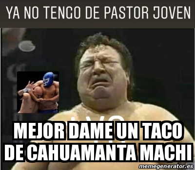 Meme Personalizado - Mejor dame un taco de cahuamanta machi - 31268054