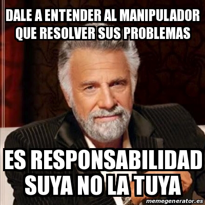 Meme Most interesting man - dale a entender al manipulador que resolver ...