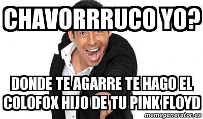 Meme Personalizado - Chavorrruco yo? Donde te agarre te hago el colofox ...