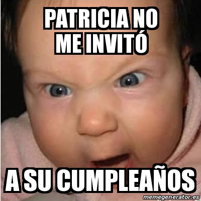 Meme Bebe furioso - Patricia no me invitÃ³ A su cumpleaÃ±os - 31270932
