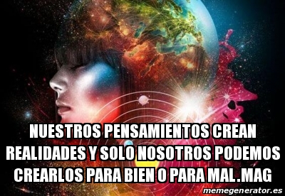 Meme Personalizado - NUESTROS PENSAMIENTOS CREAN REALIDADES Y SOLO ...