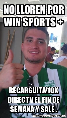 Meme Personalizado - no lloren por win sports + recarguita 10k Directv ...