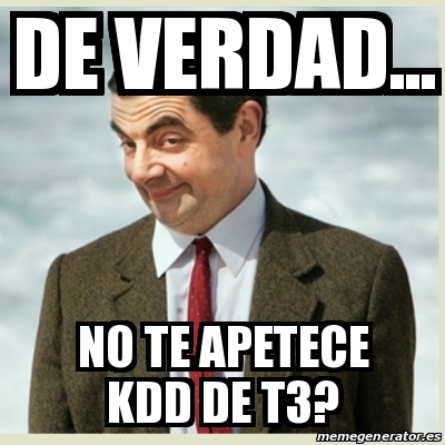 Meme Mr Bean - De verdad... No te apetece KDD DE T3? - 31272111