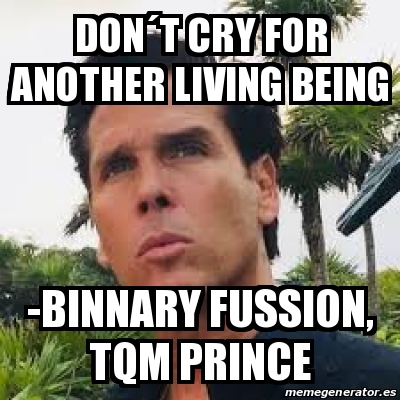 Meme Personalizado - DonÂ´t cry for another living being -binnary ...